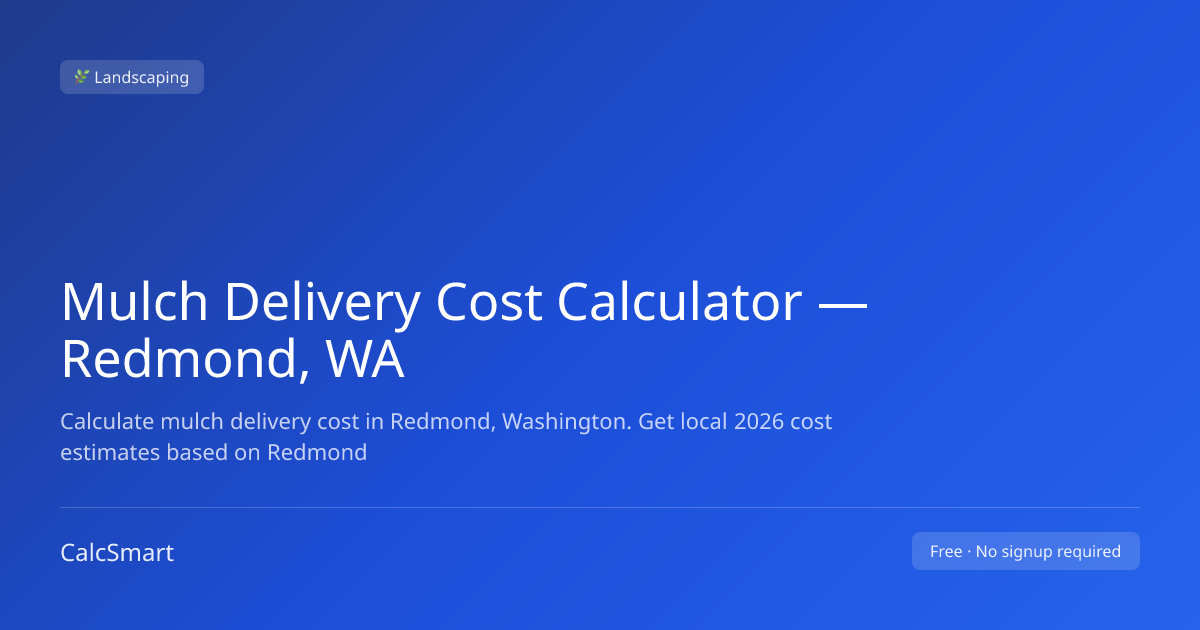Mulch Delivery Cost Calculator Redmond, WA — 2026 Estimates | CalcSmart